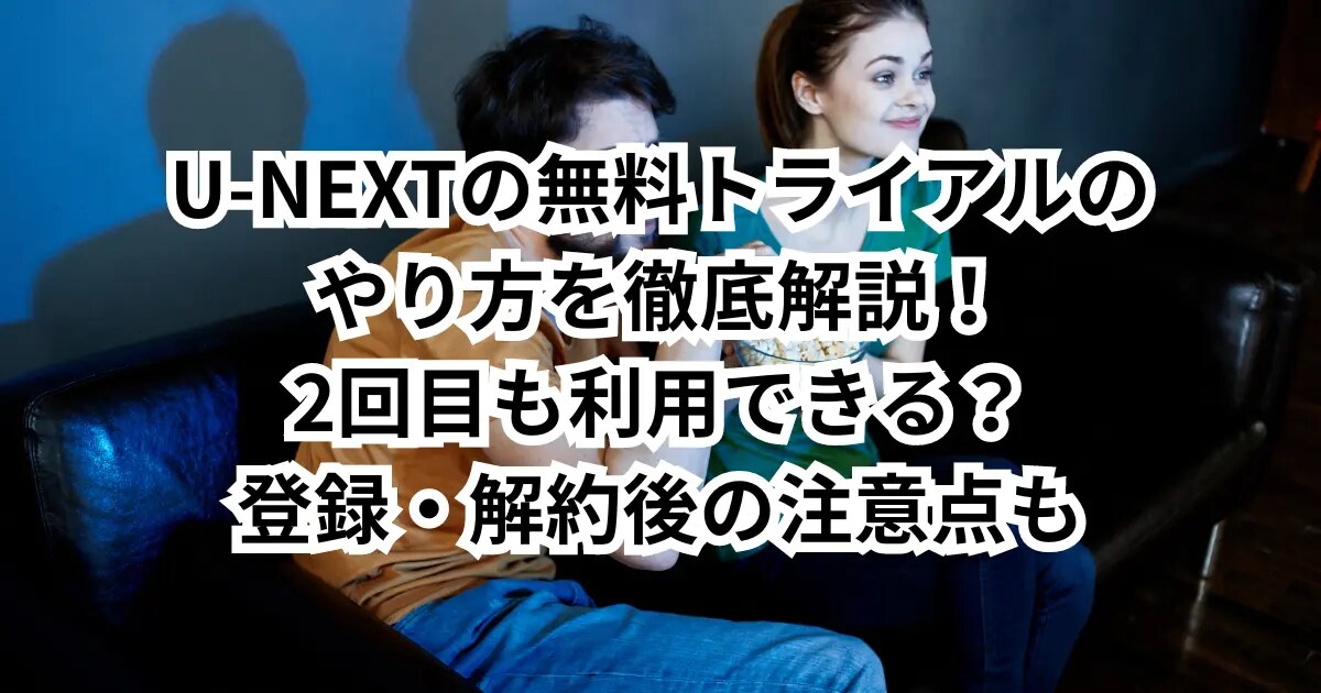 U-NEXTの無料トライアルのやり方を徹底解説！2回目も利用できる？登録・解約後の注意点も | NETOFF